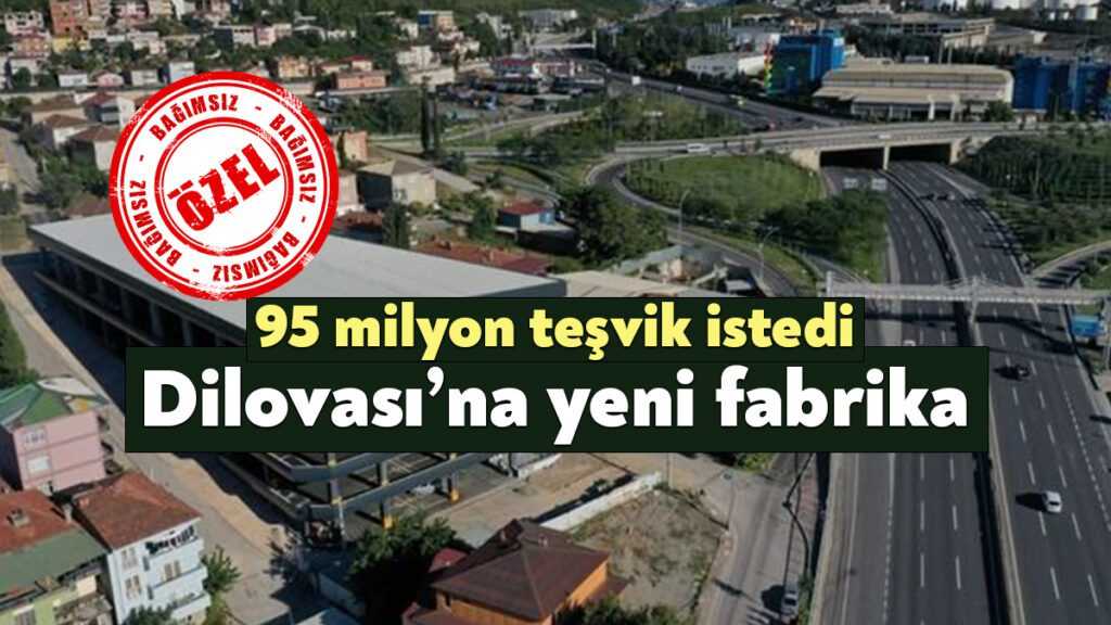 Dilovası’na yeni fabrika… 95 milyon teşvik istedi - Bağımsız Kocaeli