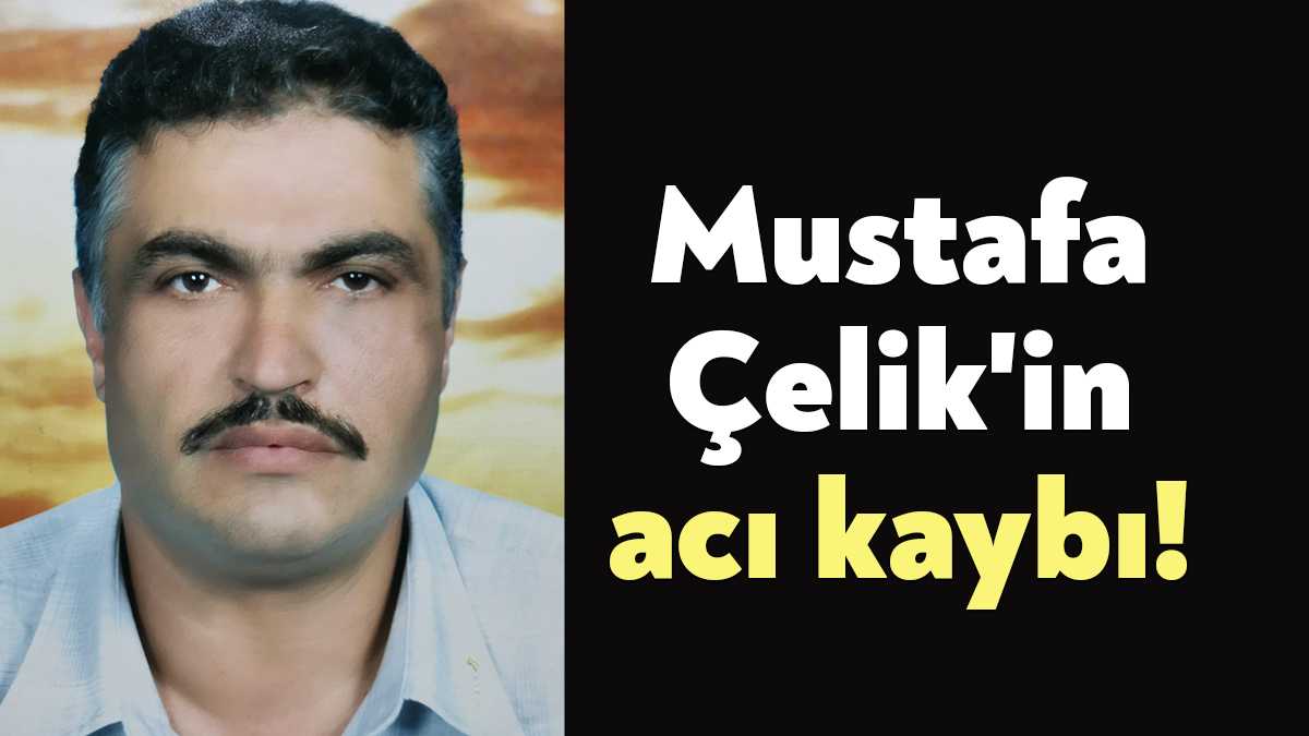 Mustafa Çelik'in acı kaybı! - Bağımsız Kocaeli