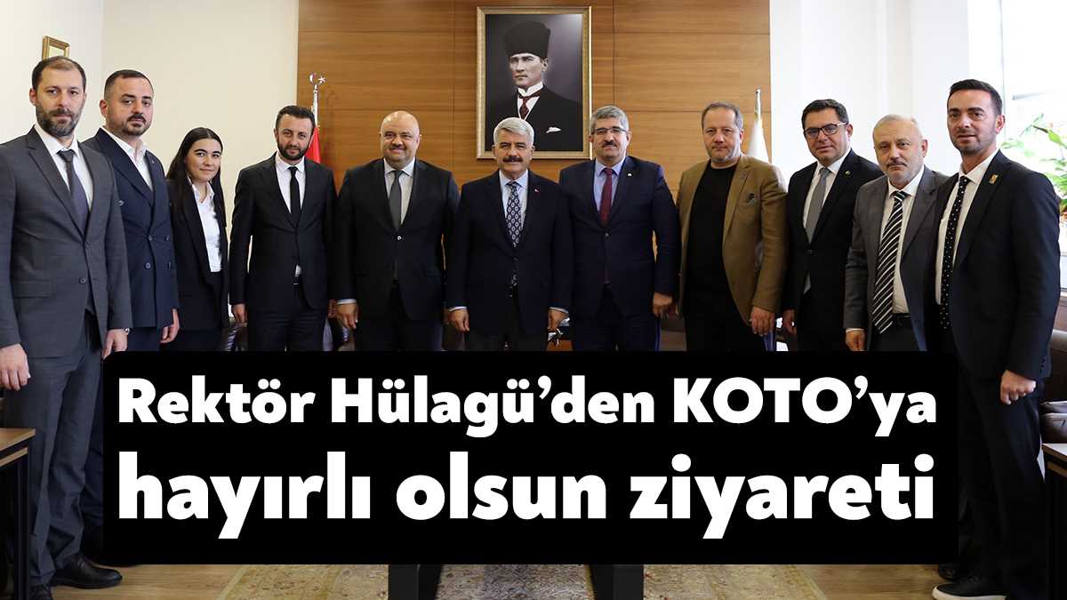 KOÜ Rektörü Prof. Dr. Hülagü’den KOTO’ya hayırlı olsun ziyareti ...