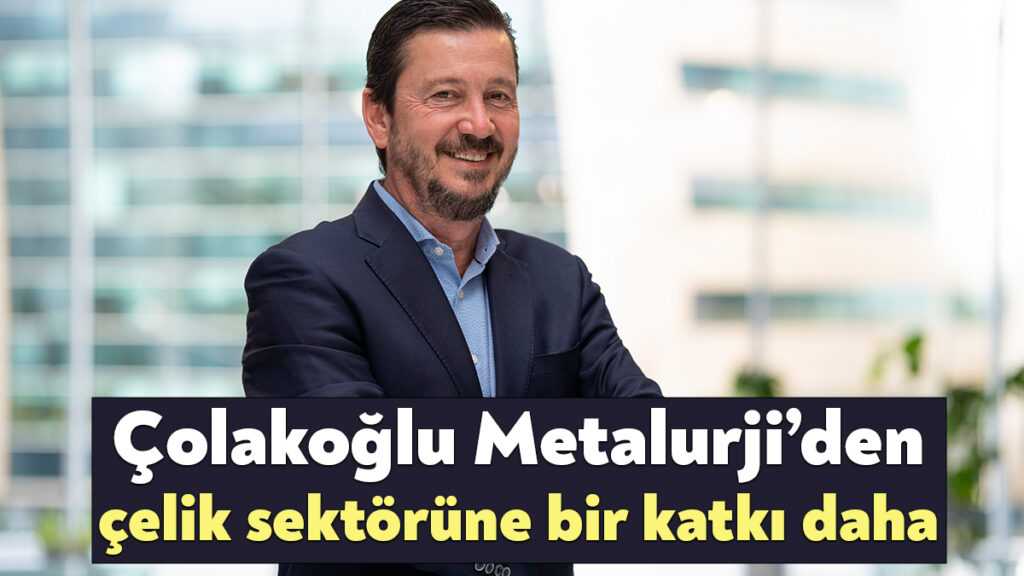 Çolakoğlu Metalurji’den çelik sektörüne bir katkı daha - Bağımsız Kocaeli