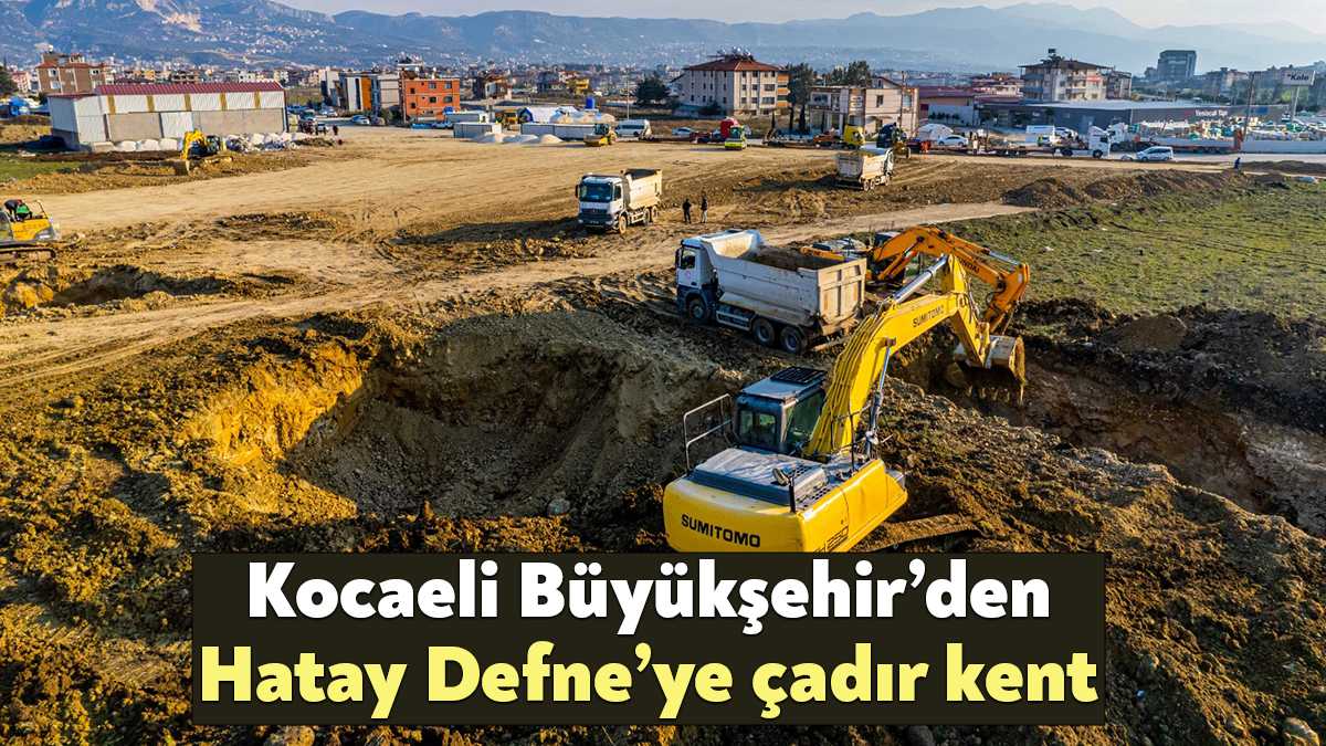 Kocaeli Büyükşehir ile AFAD’dan Hatay Defne’ye çadır kent - Bağımsız ...