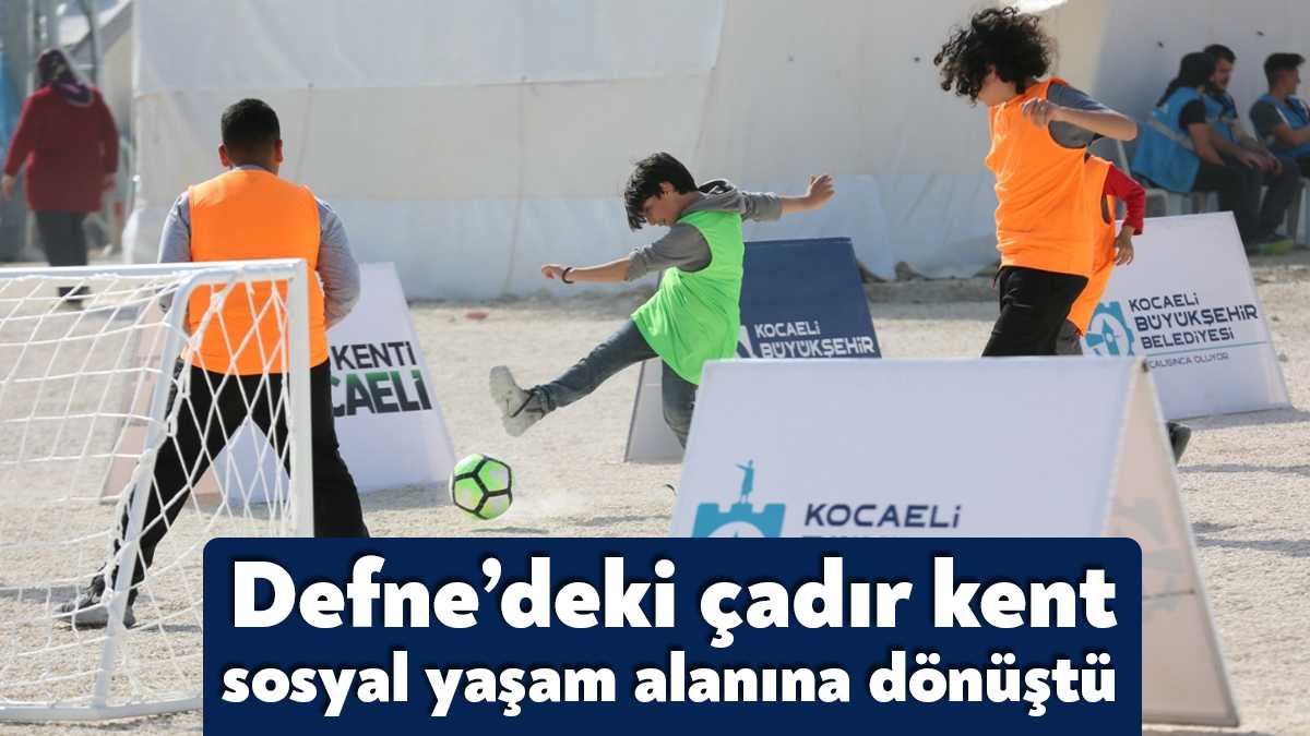 Defne’deki çadır kent sosyal yaşam alanına dönüştü - Bağımsız Kocaeli