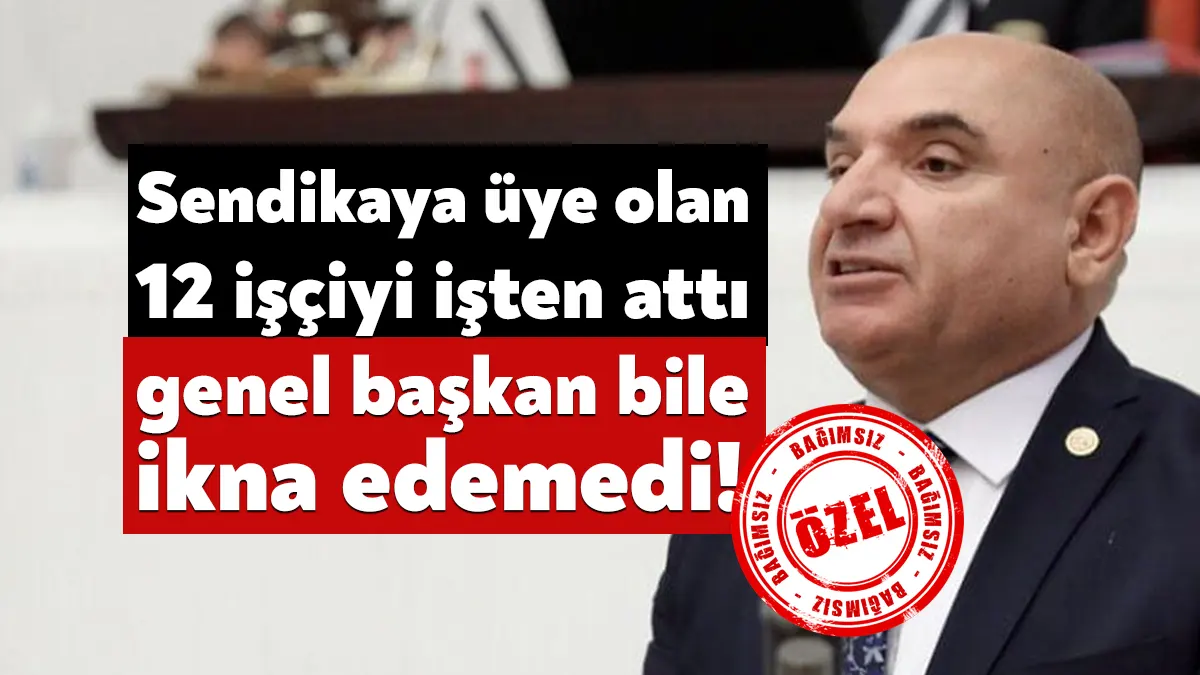 Tahsin Tarhan sendikaya üye olan 12 işçiyi işten attı; genel başkan ...