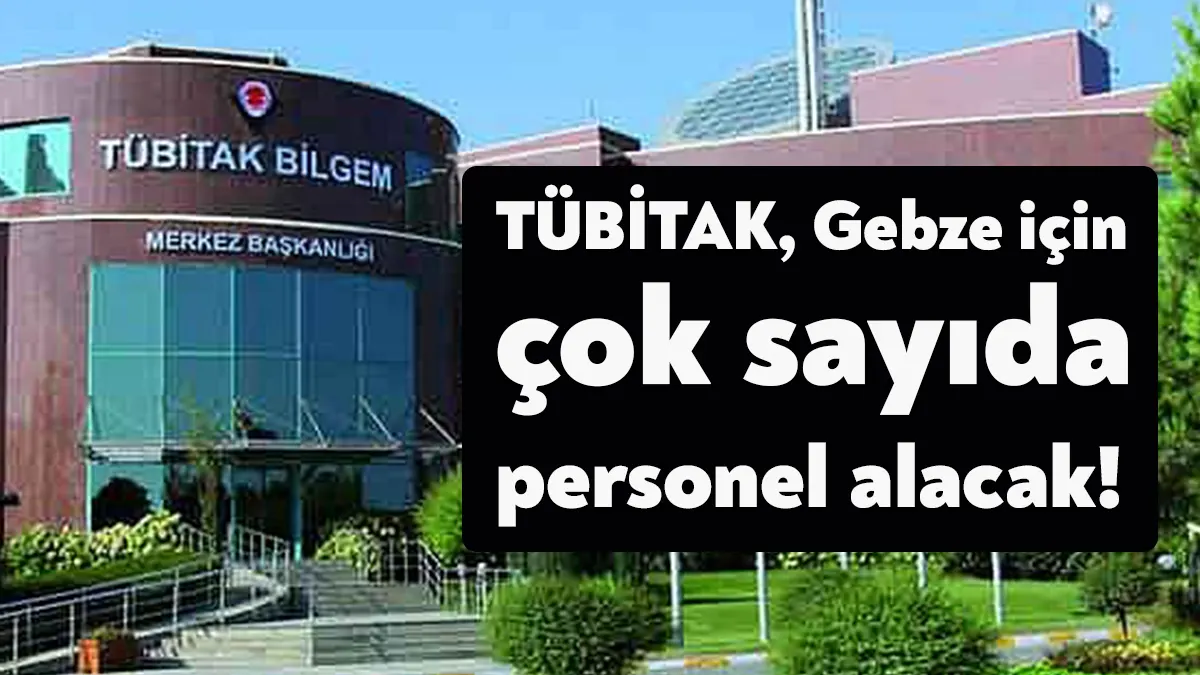 TÜBİTAK Gebze’de istihdam edilecek çok sayıda personel alacak ...