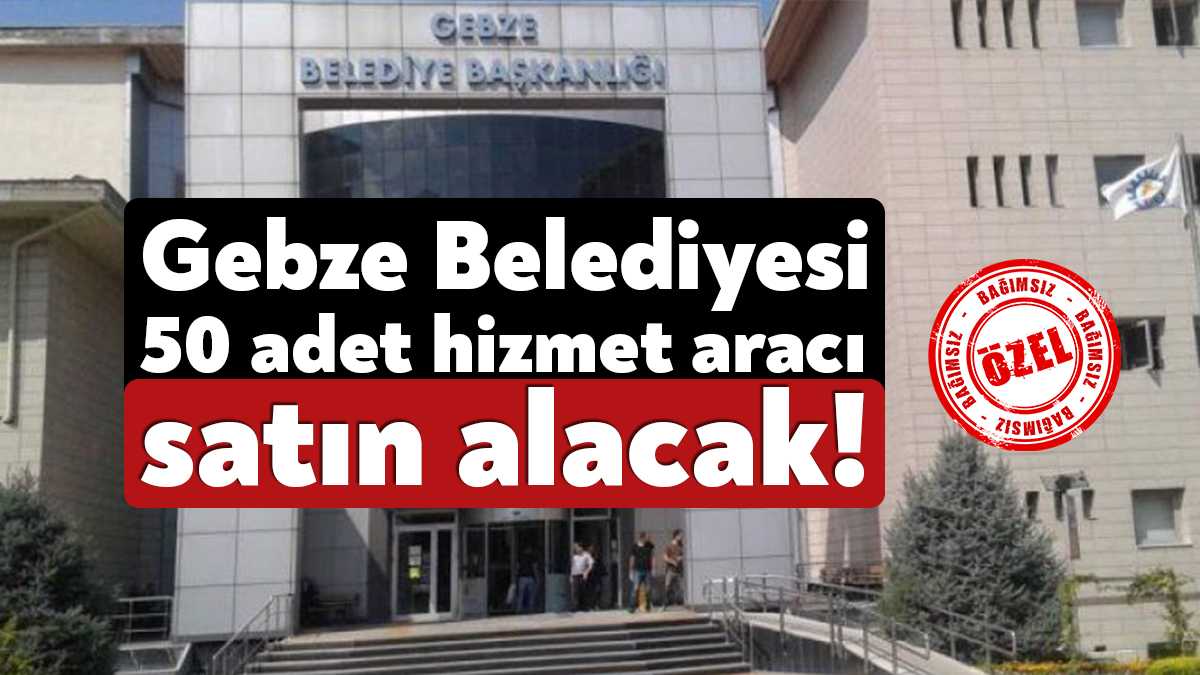 Gebze Belediyesi 50 adet hizmet aracı satın alacak! - Bağımsız Kocaeli