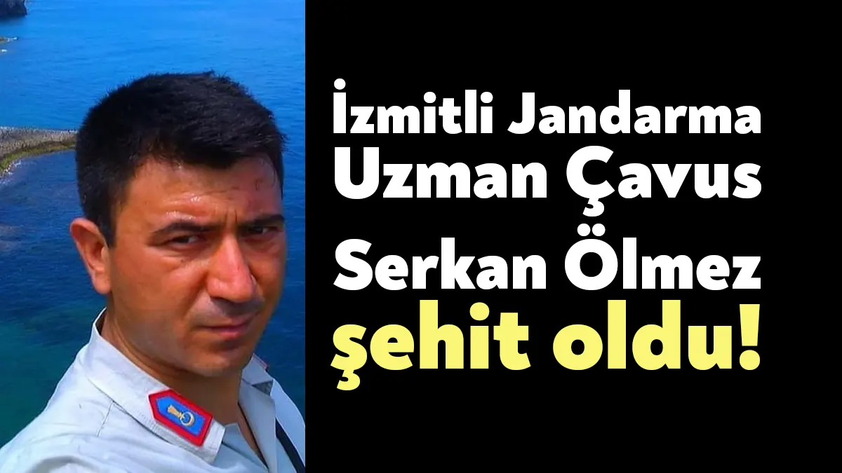 İzmitli Jandarma Uzman Çavus Serkan Ölmez şehit oldu! - Bağımsız Kocaeli