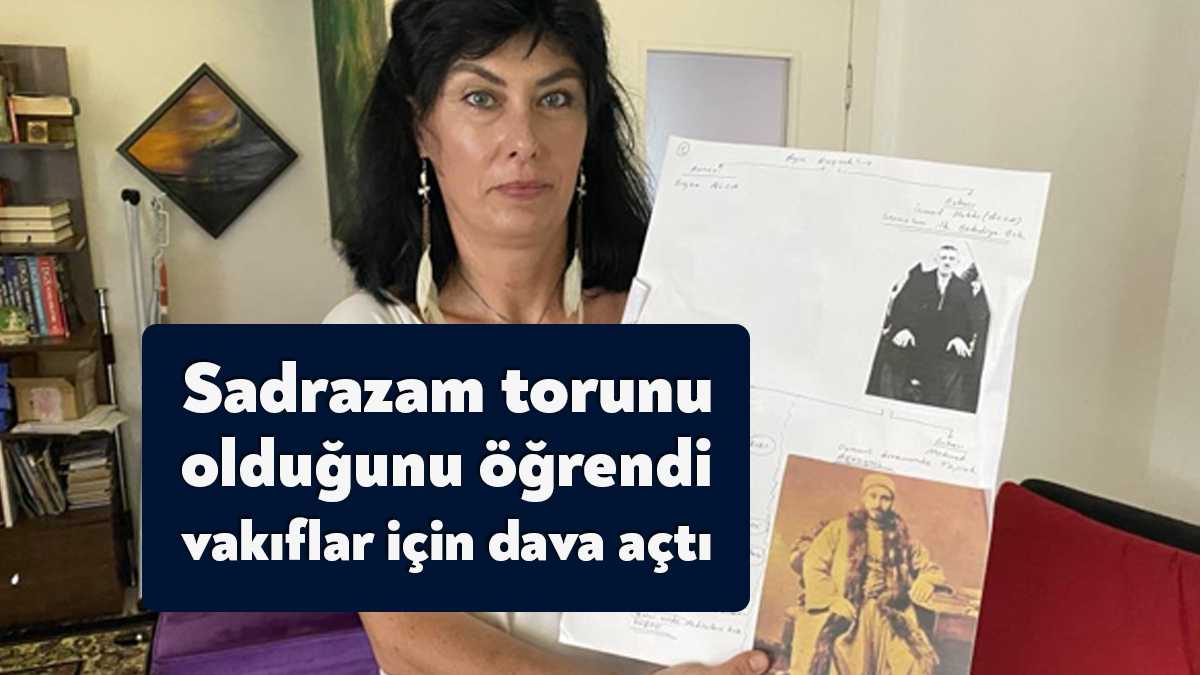 Sadrazam torunu olduğunu öğrendi, vakıflar için dava açtı - Bağımsız ...