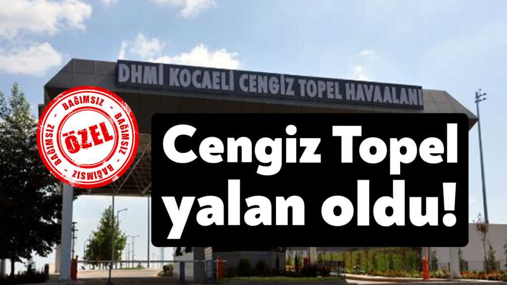 Cengiz Topel Havalimanı yalan oldu! - Bağımsız Kocaeli