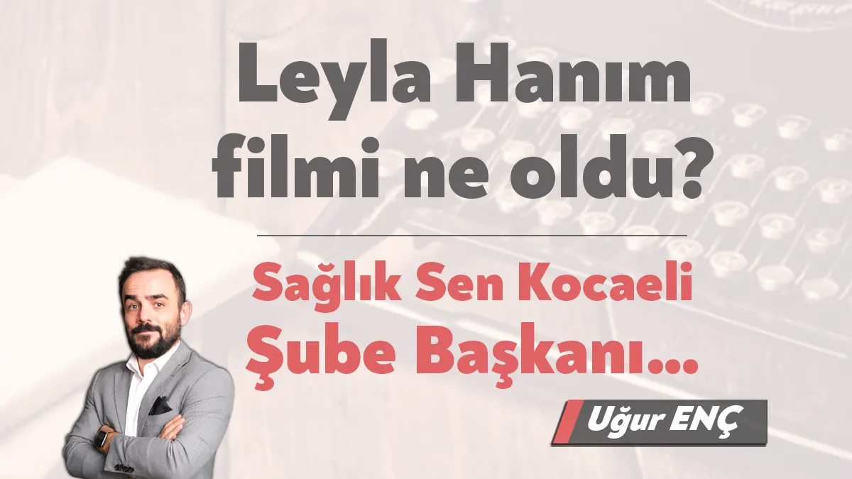 Leyla Hanım filmi ne oldu? - Bağımsız Kocaeli
