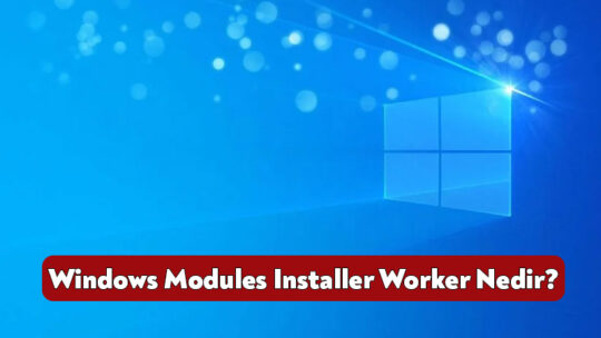 Windows Modules Installer Worker Nedir? Nasıl Kapatılır? - Bağımsız Kocaeli