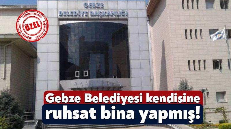 Gebze Belediyesi kendisine ruhsat bina yapmış! - Bağımsız Kocaeli