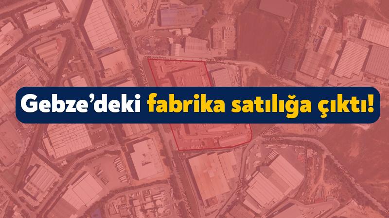 Gebze’deki fabrika satılığa çıktı! - Bağımsız Kocaeli