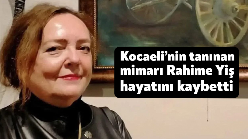 Kocaeli’nin tanınan mimarı Rahime Yiş hayatını kaybetti - Bağımsız Kocaeli